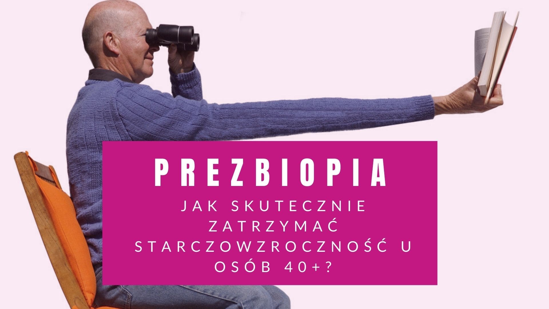 Prezbiopia - Jak Skutecznie Zatrzymać Starczowzroczność U Osób 40+?